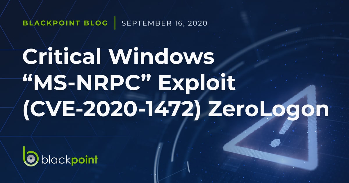 Critical Windows “MS-NRPC” Exploit ZeroLogon (CVE-2020-1472) - Blackpoint