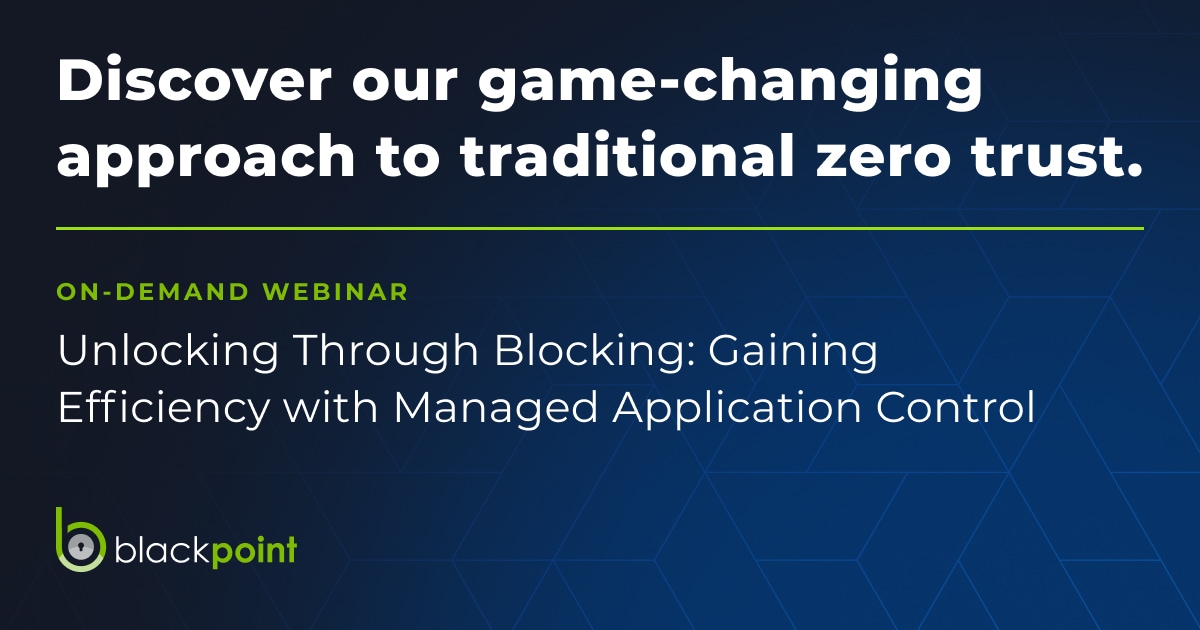 Unlocking Through Blocking - Gaining Efficiency with Managed Application Control | Blackpoint Cyber
