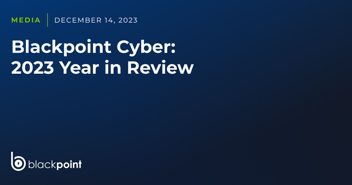 Blackpoint Cyber: 2023 Year in Review - Blackpoint