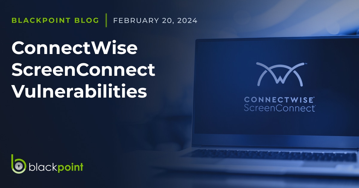 ConnectWise ScreenConnect Vulnerabilities - Blackpoint ConnectWise ScreenConnect Vulnerabilities - Blackpoint