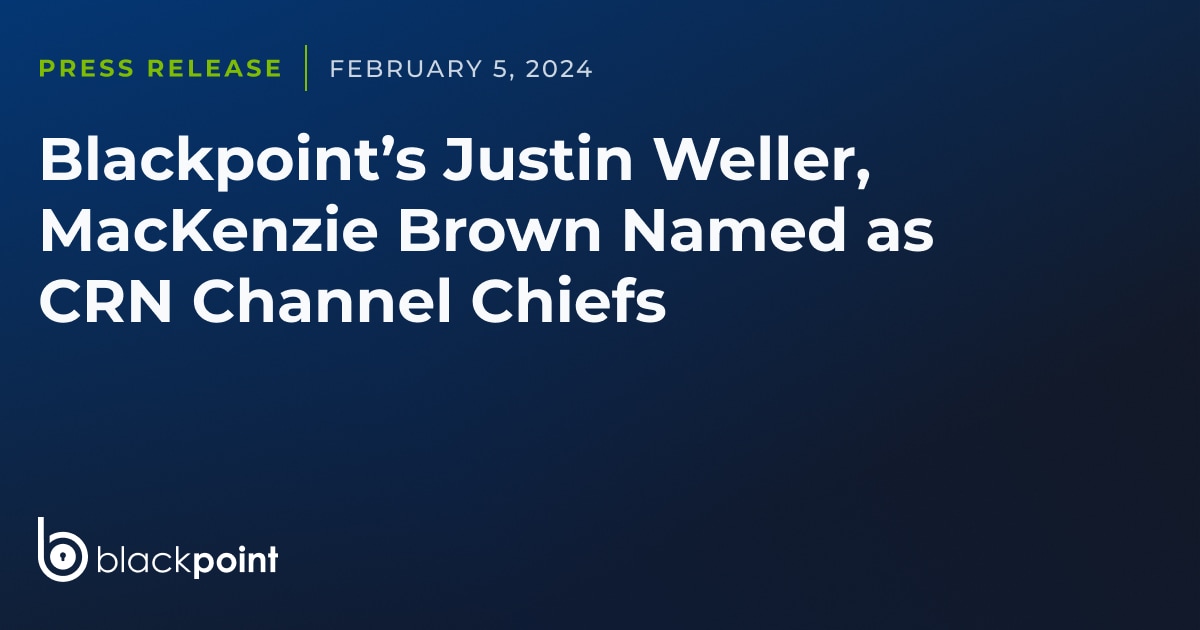 Blackpoint’s Justin Weller, MacKenzie Brown Named as CRN Channel Chiefs - Blackpoint