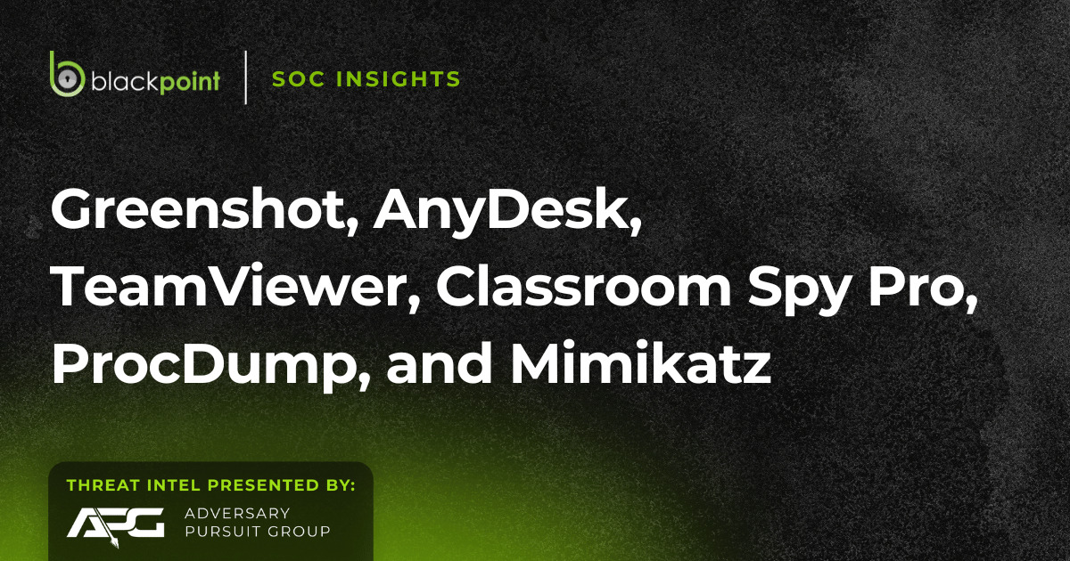 Greenshot, AnyDesk, TeamViewer, Classroom Spy Pro, ProcDump, & Mimikatz