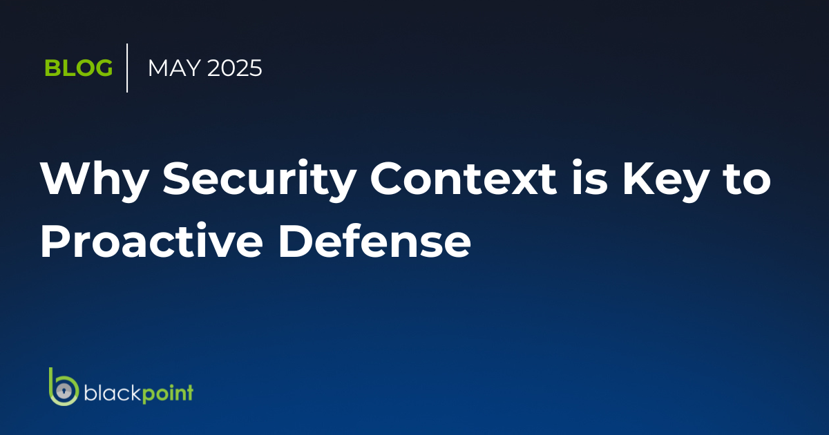 Why Security Context Is Key to Proactive Defense - Blackpoint
